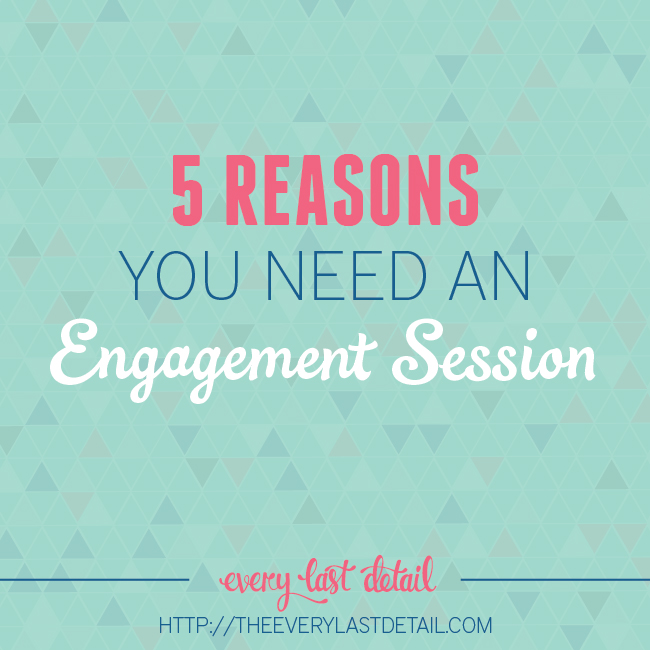 5 Reasons You Need An Engagement Session | Every Last Detail
