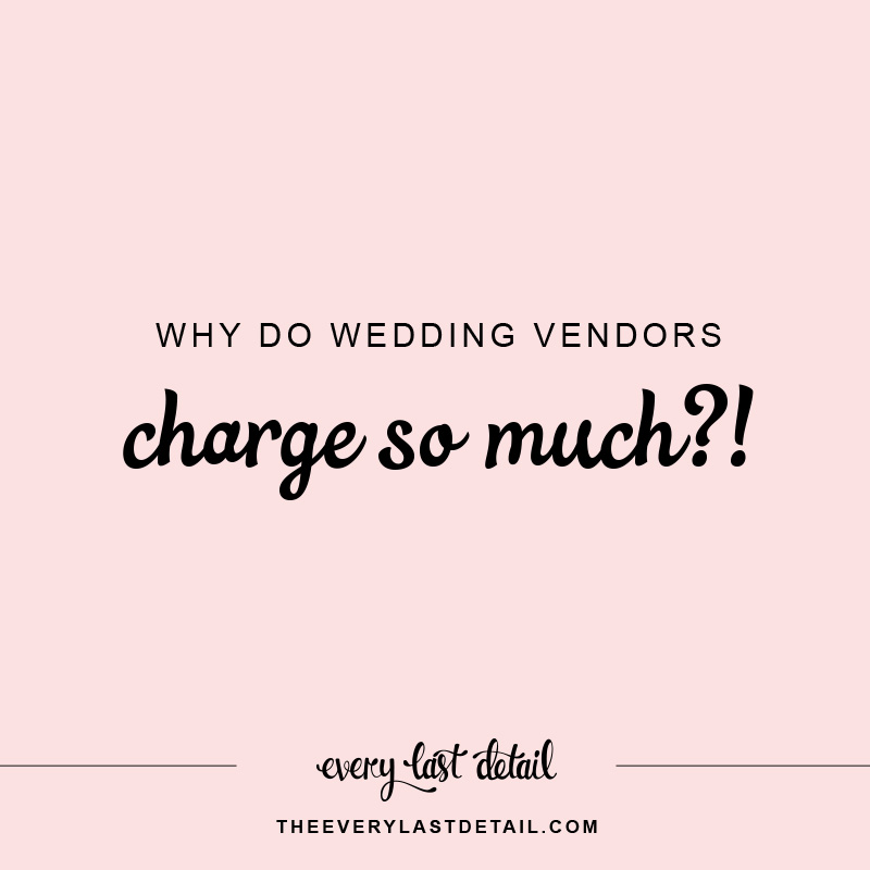 Why Do Wedding Vendors Charge So Much?! | Every Last Detail