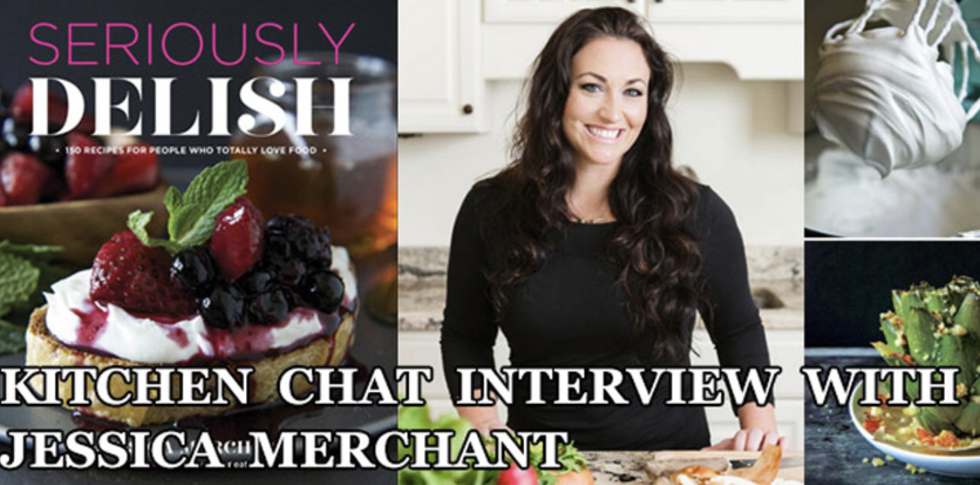 Seriously Delish Interview with Kitchen Chat Chef, Jessica Merchant ...