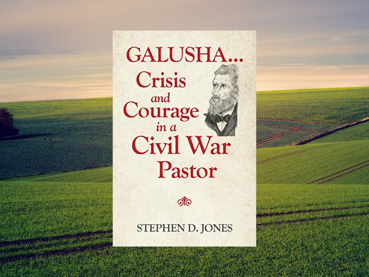 Galusha… Crisis and Courage in a Civil War Pastor by Stephen D. Jones ...