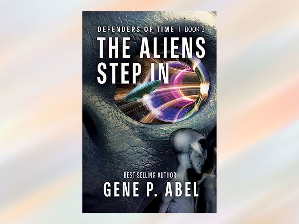 THE ALIENS STEP IN: DEFENDERS OF TIME Series – Book 3 by GENE P. ABEL ...